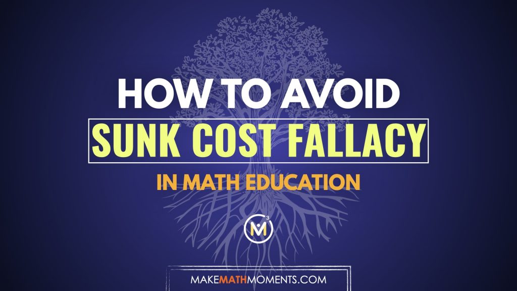 Avoiding The Sunk Cost Fallacy in Math Education: Lessons Learned From ...